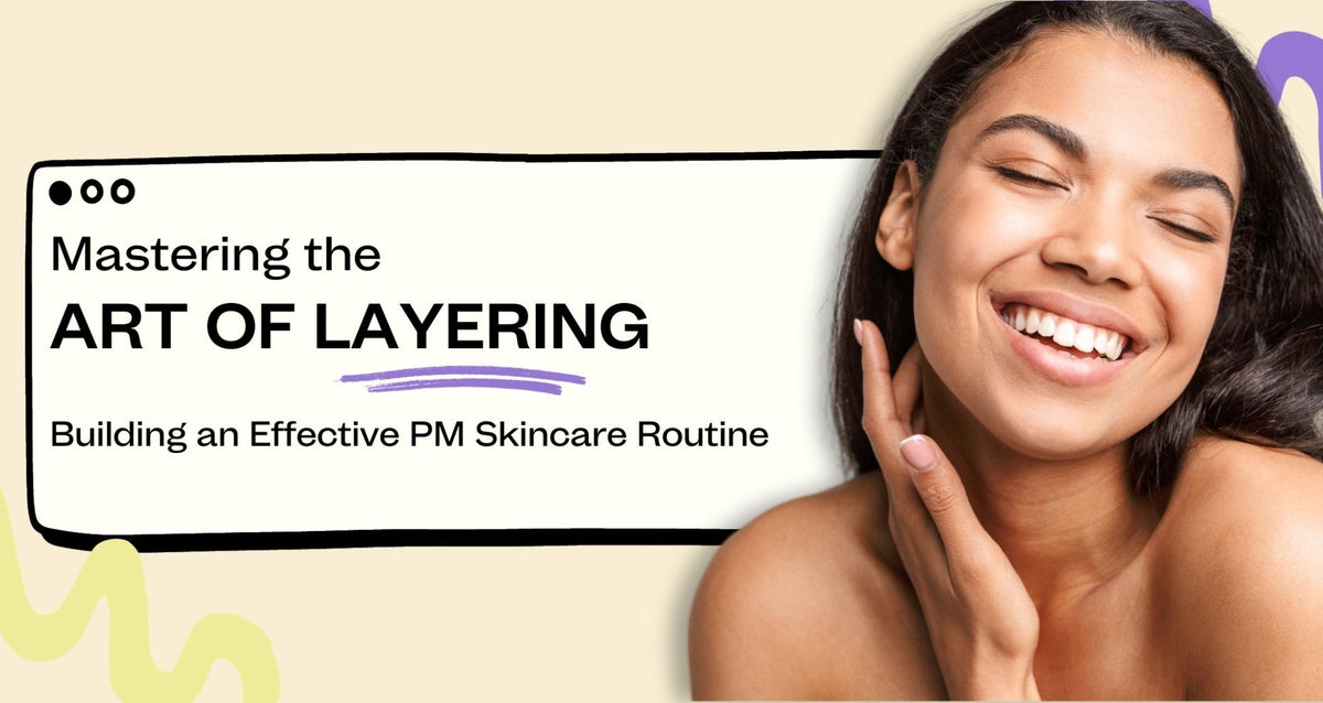 Mastering the Art of Layering: Building an Effective Nighttime Skincar